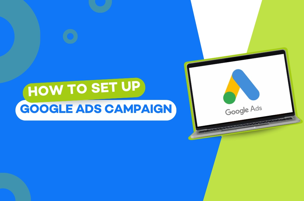 How to Set Up Google Ads Campaign? Detailed Guide