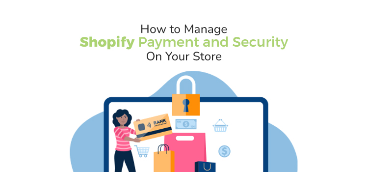 How to Manage Shopify Payment and Security on Your Store